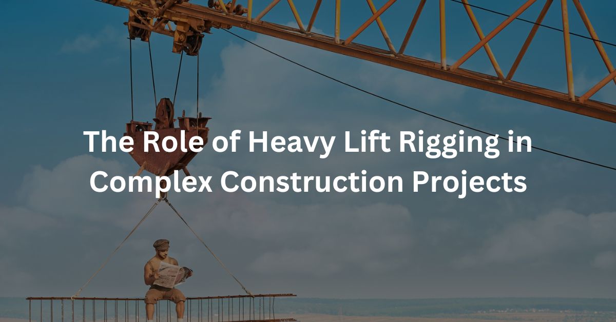 The Role of Heavy Lift Rigging in Complex Construction Projects ...